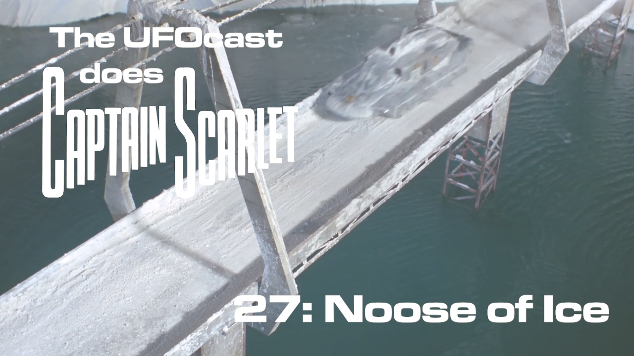 The UFOcast does Captain Scarlet – Episode 27 – Noose of Ice | UFOcast