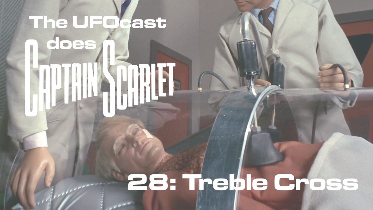 The UFOcast does Captain Scarlet – Episode 28 – Treble Cross | UFOcast